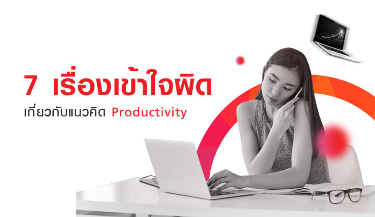 7 เรื่องเข้าใจผิด! เกี่ยวกับแนวคิด Productivity - TRUE VIRTUAL WORLD