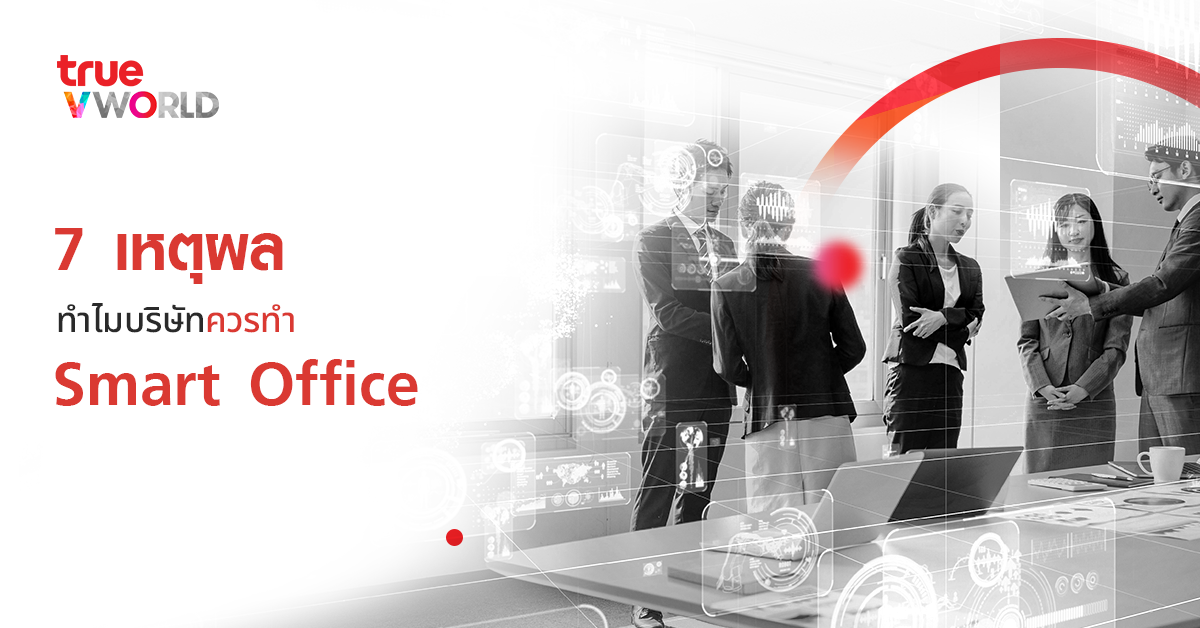 7 เหตุผล ทำไมบริษัทจึงควรมี Smart Office - TRUE VIRTUAL WORLD