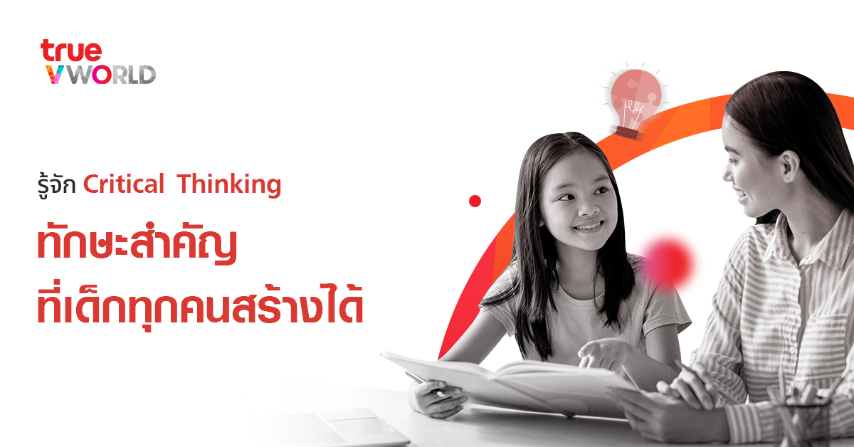 รู้จัก Critical Thinking ทักษะสำคัญที่เด็กทุกคนสร้างได้ - TRUE VIRTUAL WORLD
