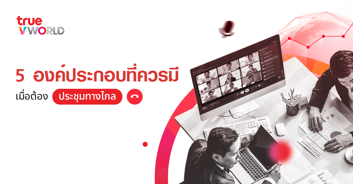 5 องค์ประกอบที่ควรมีเมื่อต้องประชุมทางไกล - TRUE VIRTUAL WORLD