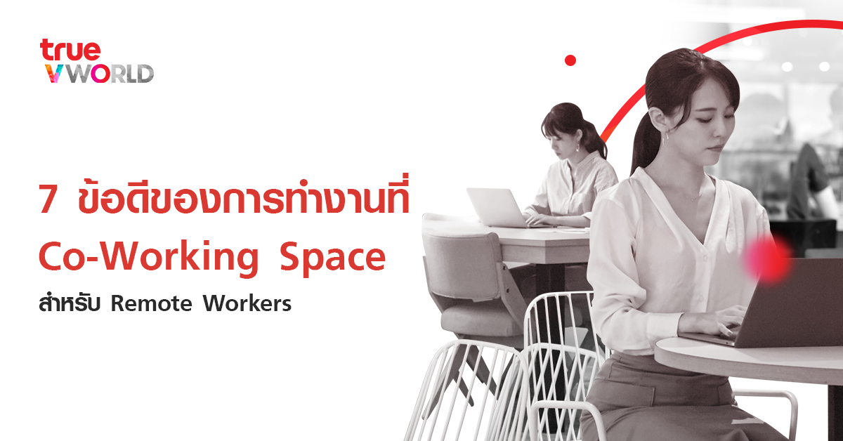 7 ข้อดีของการทำงานที่ co-working space สำหรับ Remote Workers - TRUE VIRTUAL WORLD