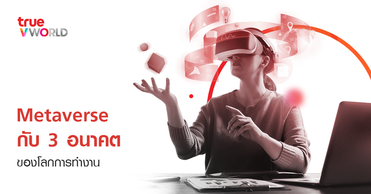 Metaverse กับ 3 อนาคตของโลกการทำงาน - TRUE VIRTUAL WORLD